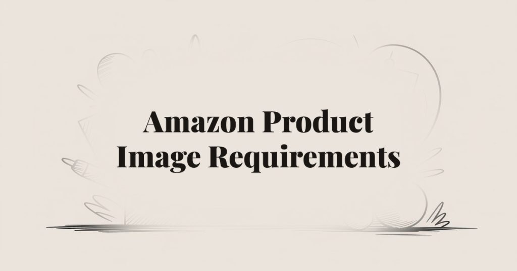 Amazon Product Image Requirements: A Complete Seller Guide for 2026 ...