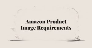 Amazon Product Image Requirements: A Complete Seller Guide…